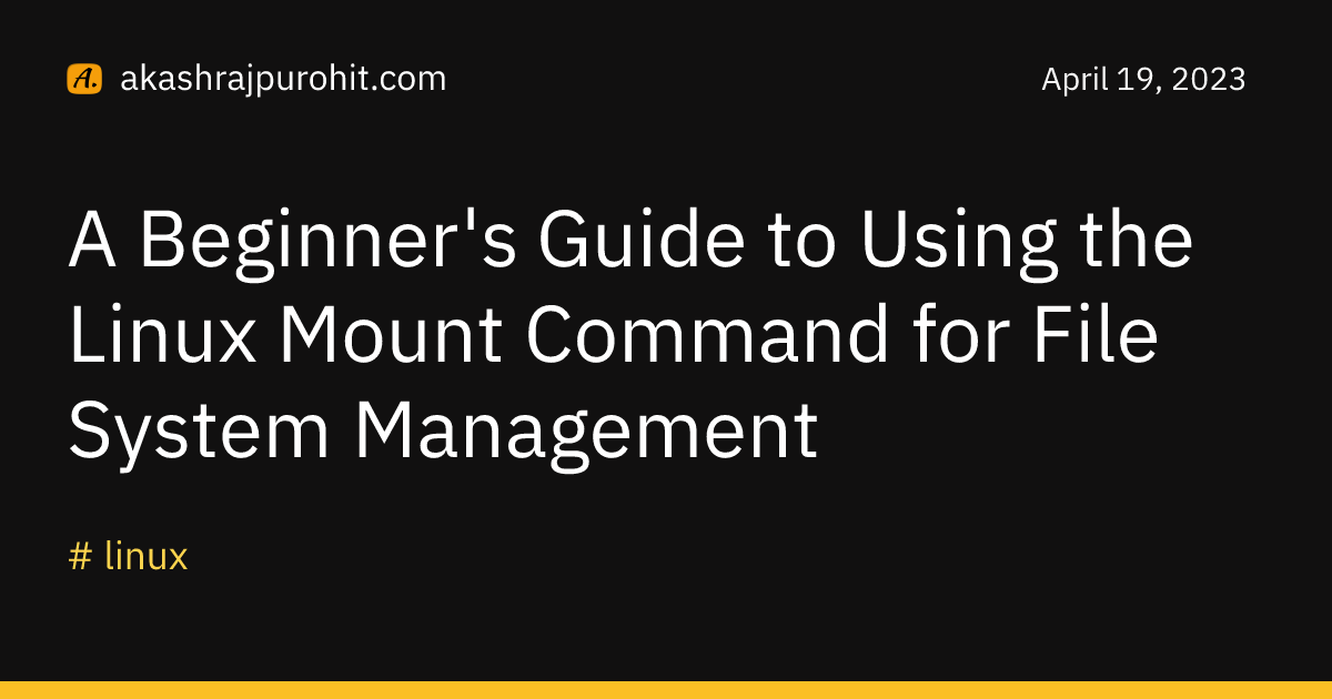 A Beginner's Guide to Using the Linux Mount Command for File System Management | Akash Rajpurohit