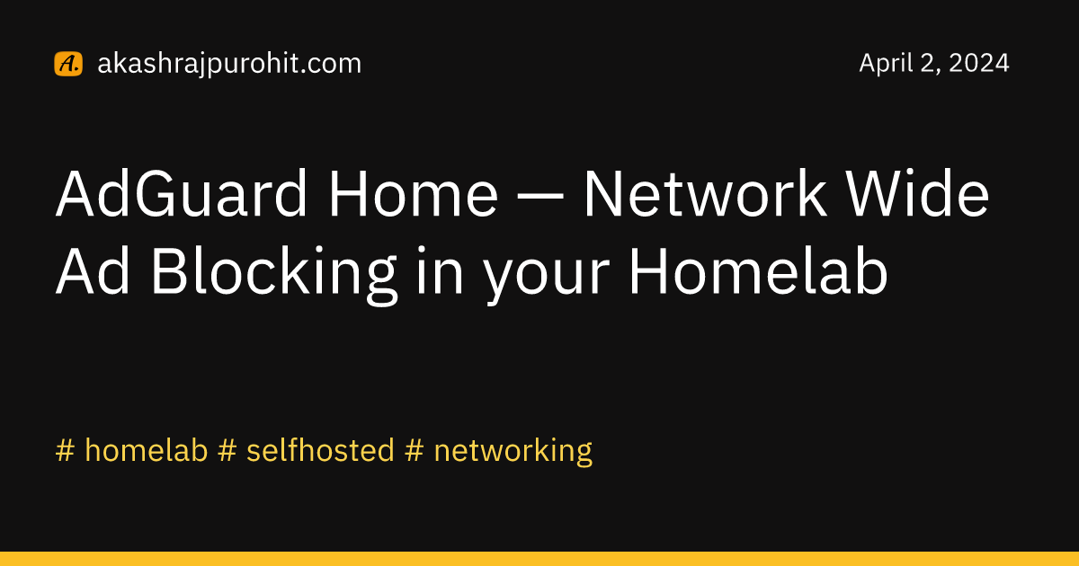 AdGuard Home — Network Wide Ad Blocking in your Homelab | Akash Rajpurohit AdGuard Home — Network Wide Ad Blocking in your Homelab | Akash Rajpurohit