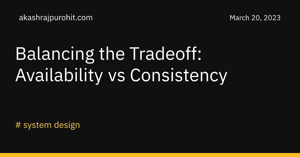 Balancing the Tradeoff: Availability vs Consistency | Akash Rajpurohit Balancing the Tradeoff: Availability vs Consistency | Akash Rajpurohit