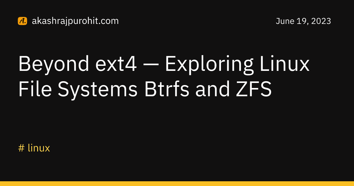 Beyond Ext4 — Exploring Linux File Systems Btrfs And Zfs Akash Rajpurohit
