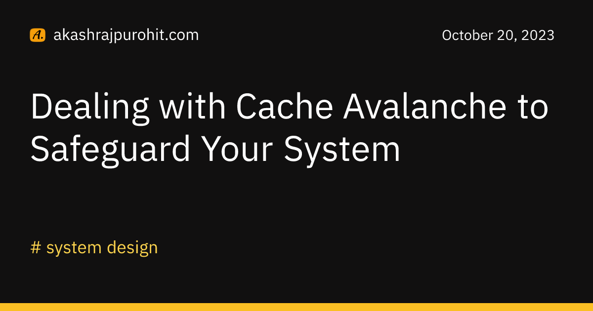 Dealing with Cache Avalanche to Safeguard Your System | Akash Rajpurohit