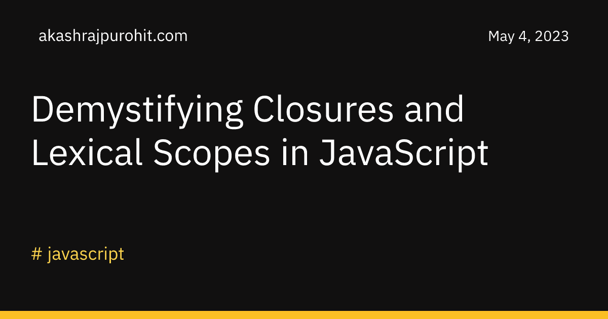 Demystifying Closures and Lexical Scopes in JavaScript | Akash Rajpurohit Demystifying Closures and Lexical Scopes in JavaScript | Akash Rajpurohit