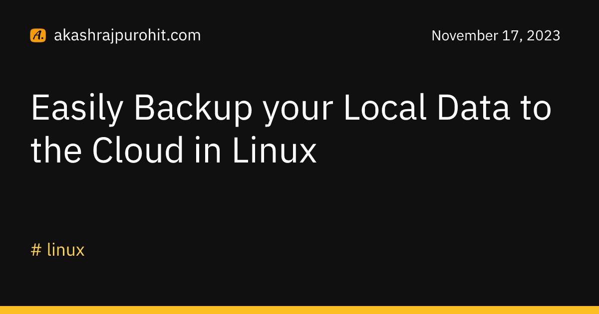 Easily Backup Your Local Data To The Cloud In Linux Akash Rajpurohit