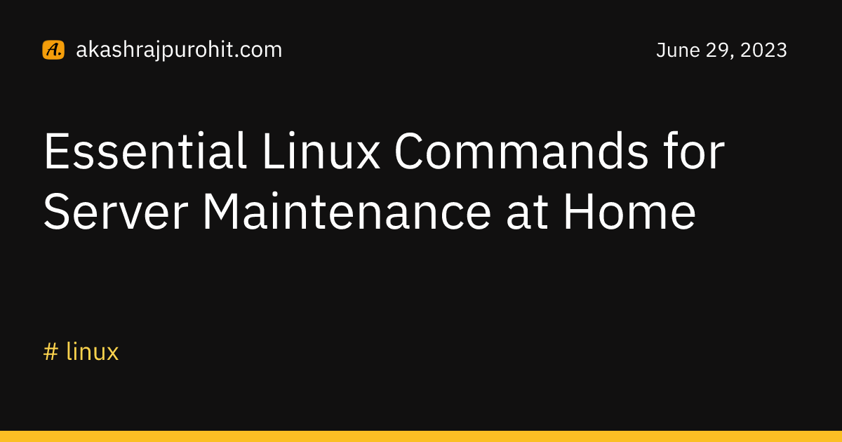 Essential Linux Commands for Server Maintenance at Home | Akash Rajpurohit