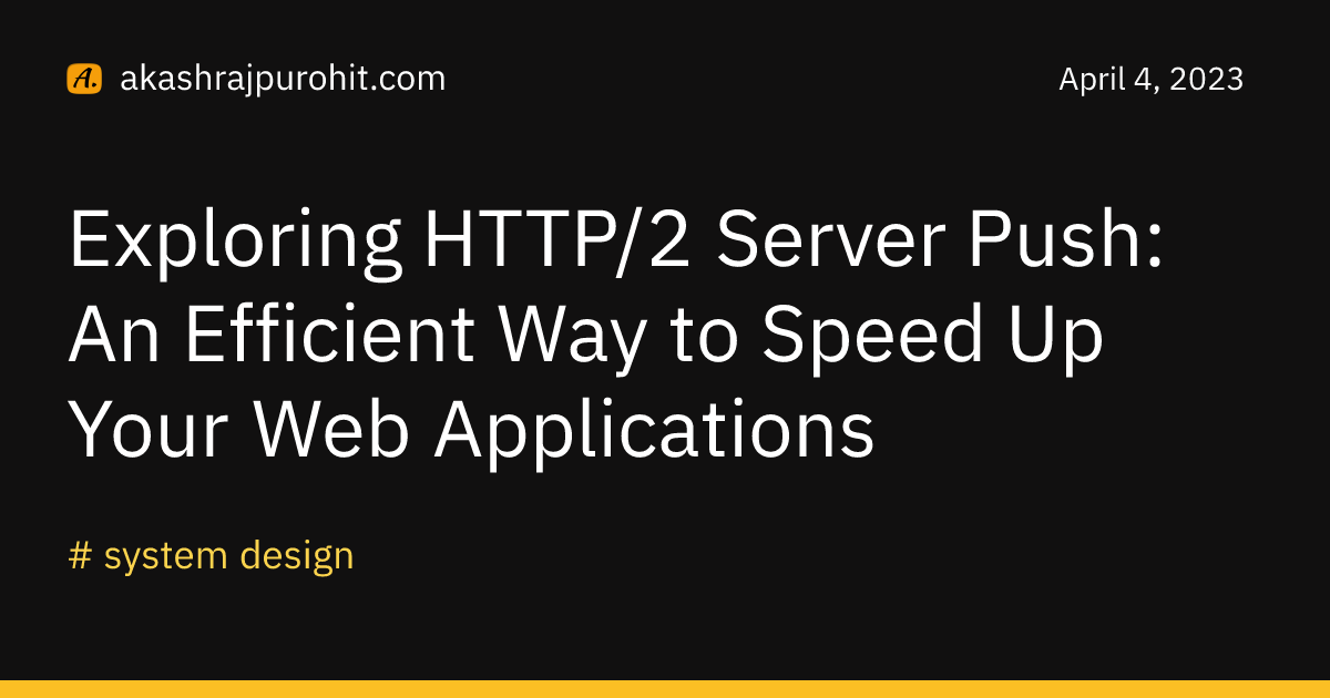 Exploring HTTP/2 Server Push: An Efficient Way to Speed Up Your Web Applications | Akash Rajpurohit