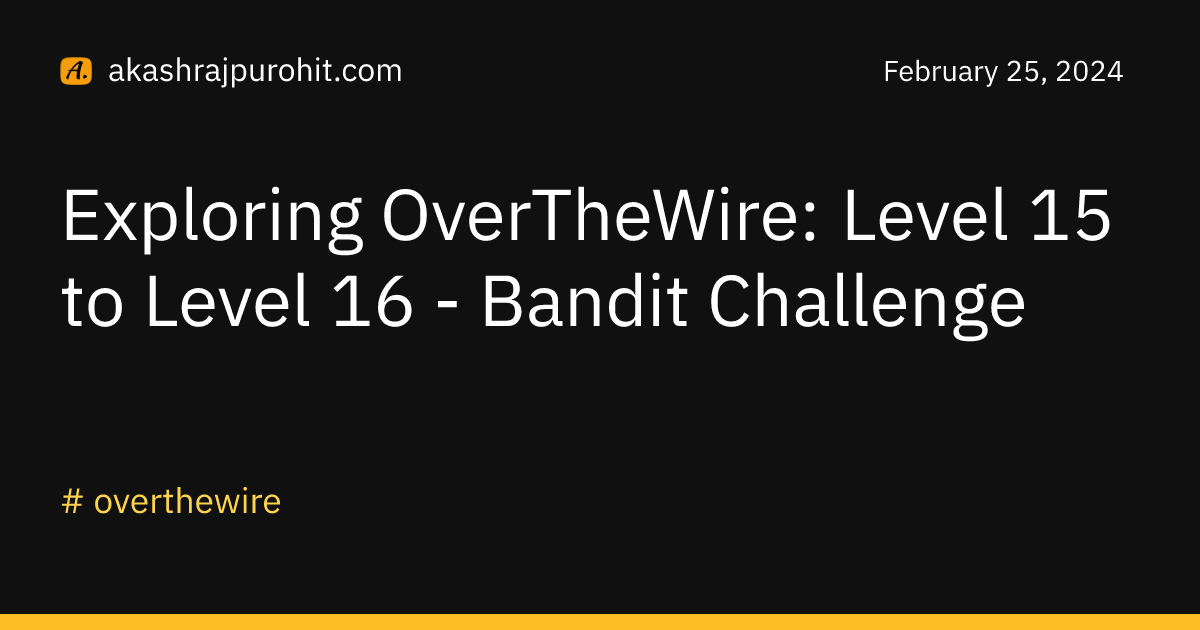Exploring OverTheWire: Level 15 to Level 16 - Bandit Challenge | Akash ...
