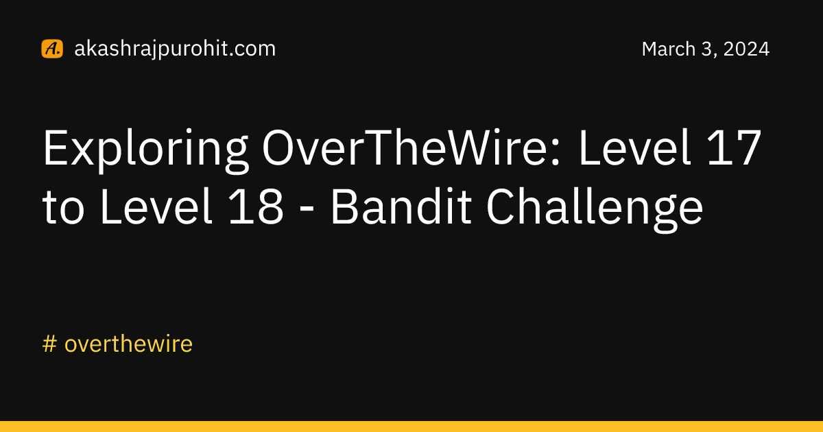 Exploring OverTheWire: Level 17 to Level 18 - Bandit Challenge | Akash Rajpurohit