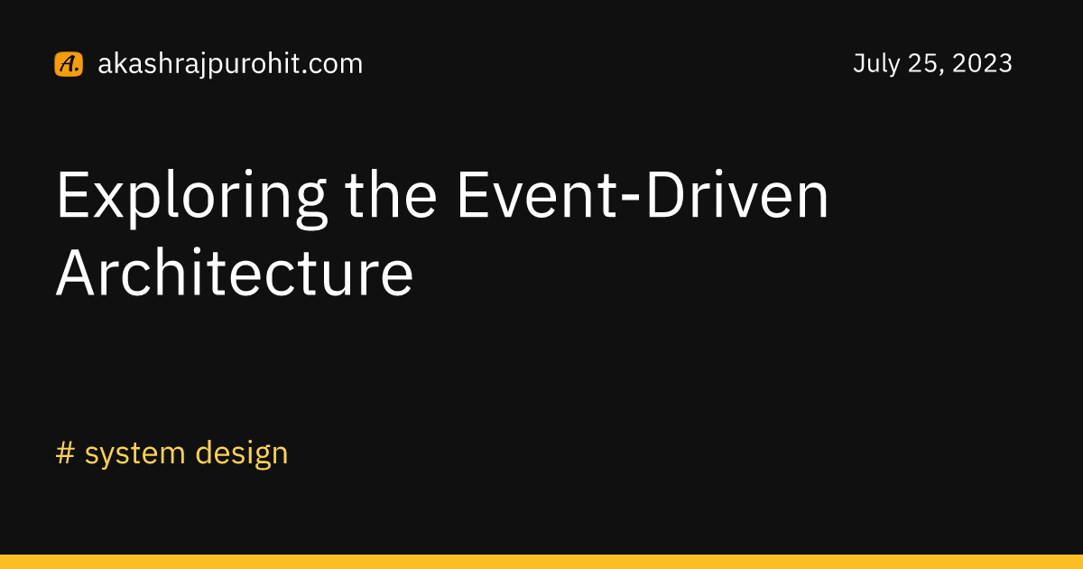 Exploring the Event-Driven Architecture | Akash Rajpurohit Exploring the Event-Driven Architecture | Akash Rajpurohit