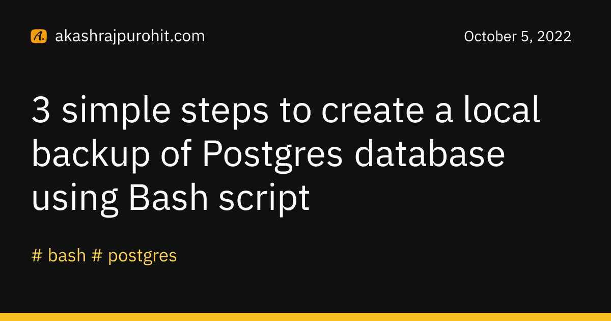 3 simple steps to create a local backup of Postgres database using Bash script | Akash Rajpurohit