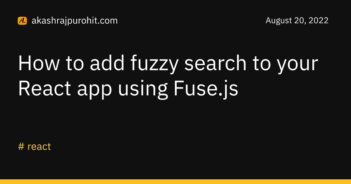 How To Add Fuzzy Search To Your React App Using Fusejs Akash Rajpurohit