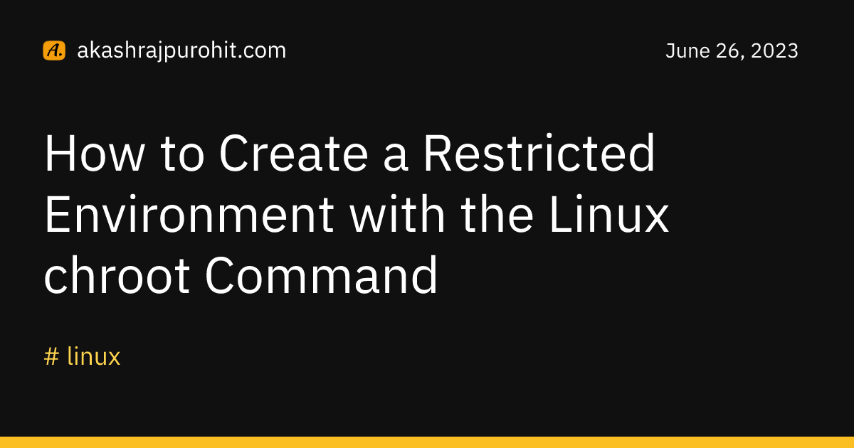 How to Create a Restricted Environment with the Linux chroot Command | Akash Rajpurohit
