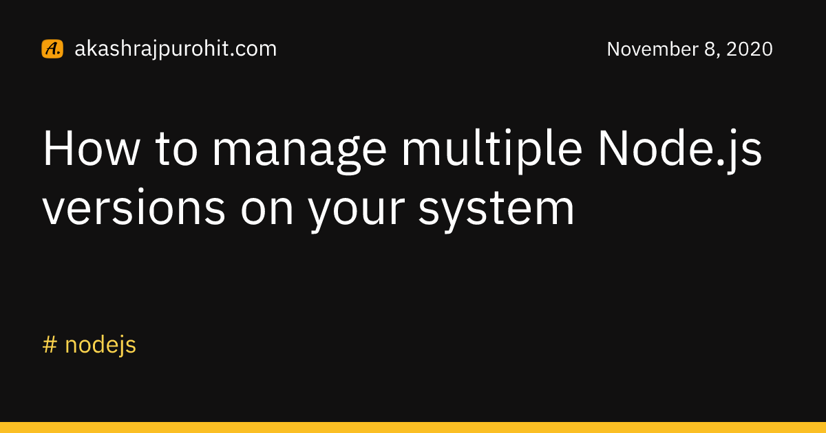 How To Manage Multiple Nodejs Versions On Your System Akash Rajpurohit