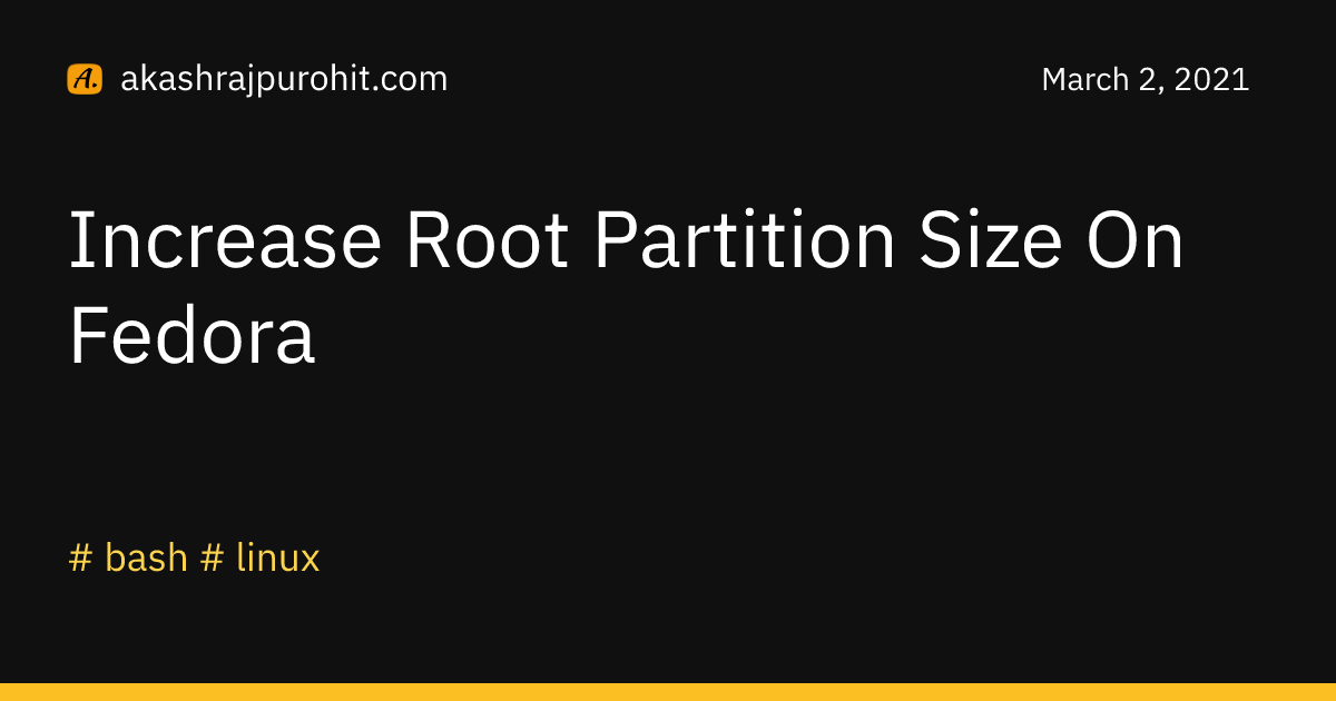 Increase Root Partition Size On Fedora | Akash Rajpurohit