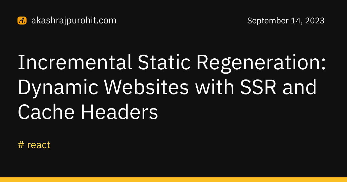 Incremental Static Regeneration: Dynamic Websites with SSR and Cache ...