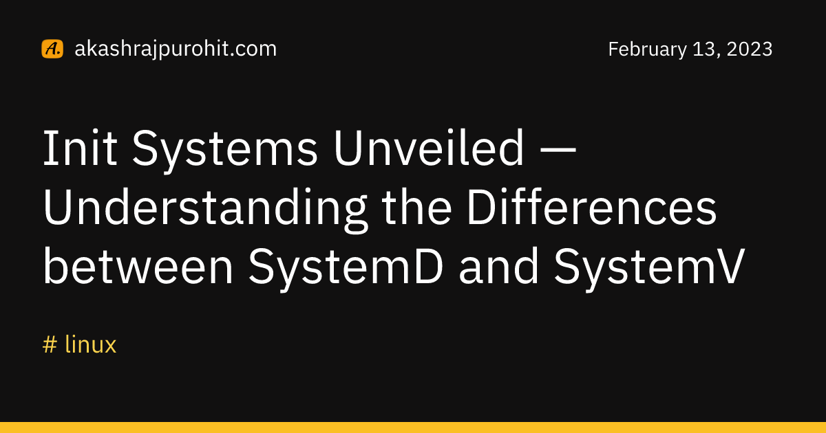 Init Systems Unveiled — Understanding the Differences between SystemD and SystemV | Akash Rajpurohit
