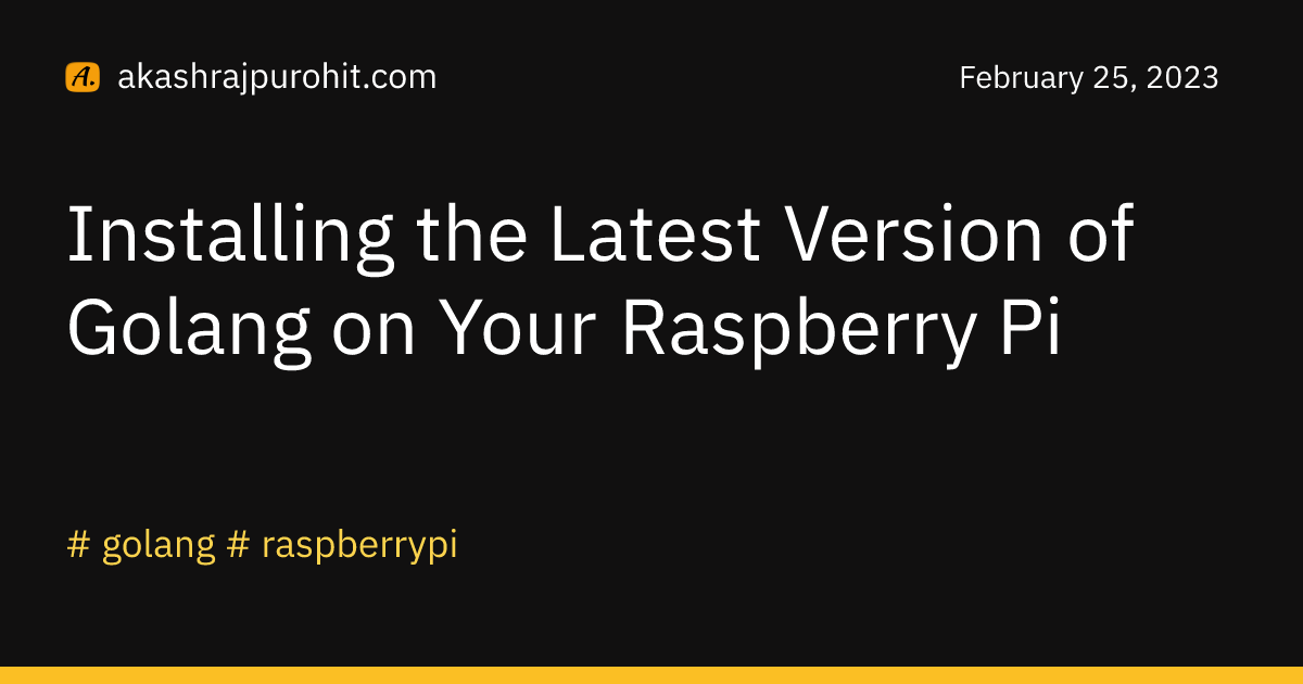 Installing The Latest Version Of Golang On Your Raspberry Pi Akash