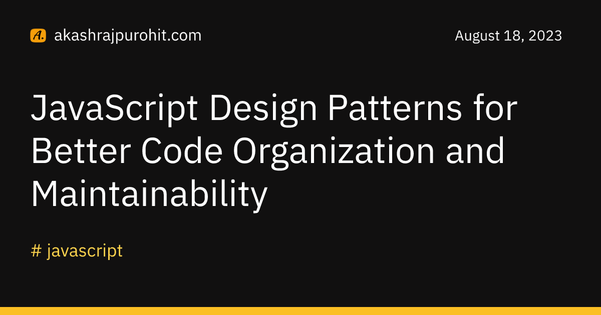 JavaScript Design Patterns for Better Code Organization and Maintainability | Akash Rajpurohit