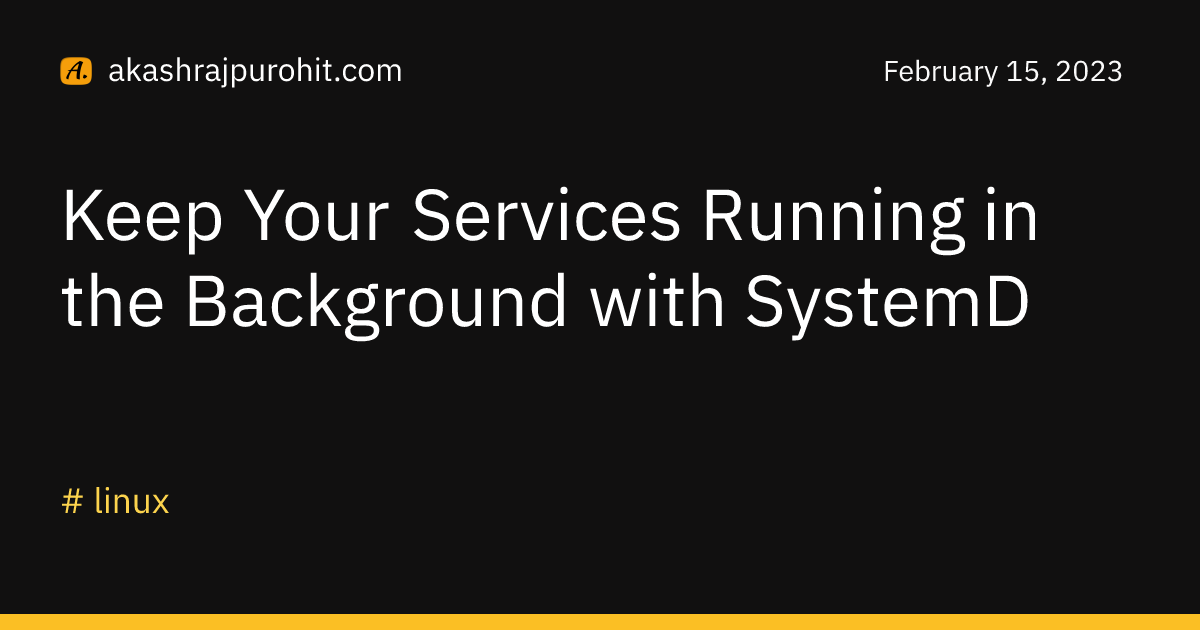 Keep Your Services Running in the Background with SystemD | Akash ...