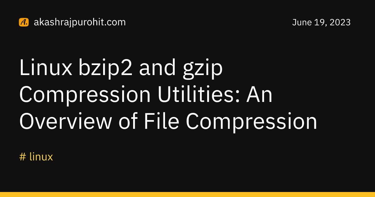 Linux Bzip2 And Gzip Compression Utilities An Overview Of File Compression Akash Rajpurohit