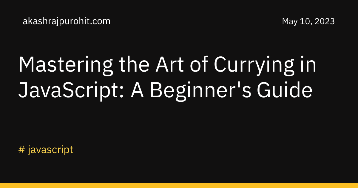 Mastering the Art of Currying in JavaScript: A Beginner's Guide | Akash ... Mastering the Art of Currying in JavaScript: A Beginner's Guide | Akash ...
