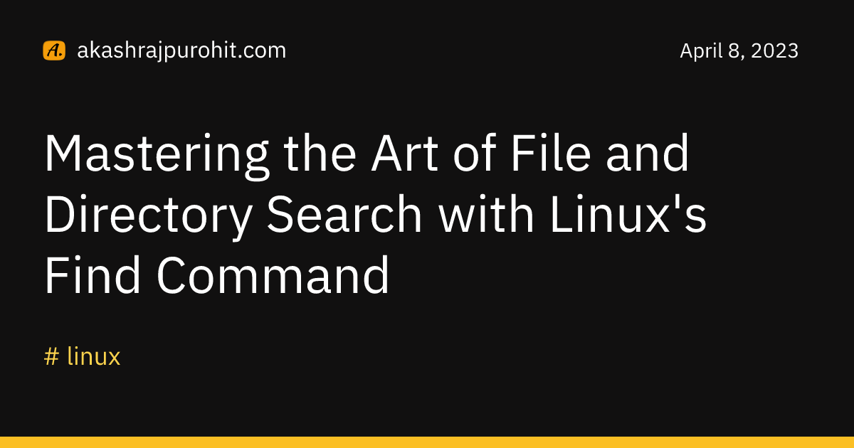 Mastering the Art of File and Directory Search with Linux's Find Command | Akash Rajpurohit