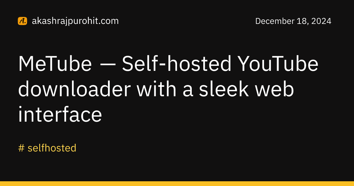 MeTube — Self-hosted YouTube downloader with a sleek web interface | Akash Rajpurohit