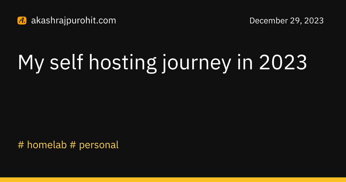 My self hosting journey in 2023 | Akash Rajpurohit