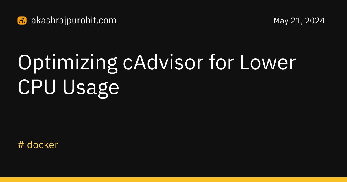Optimizing cAdvisor for Lower CPU Usage | Akash Rajpurohit