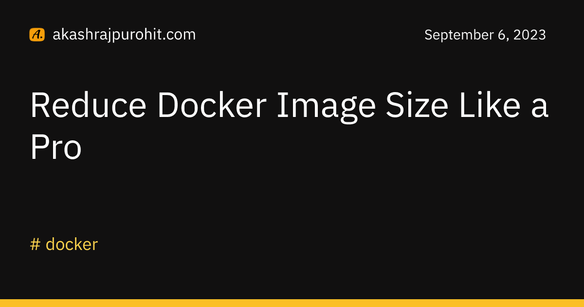 Reduce Docker Image Size Like A Pro Akash Rajpurohit