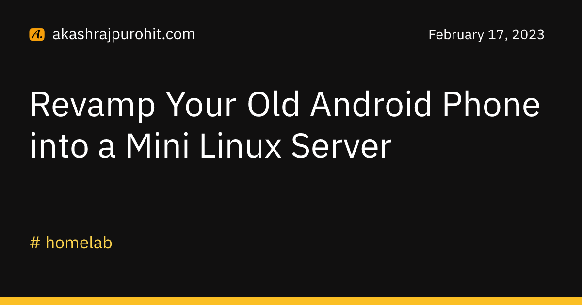 Revamp Your Old Android Phone into a Mini Linux Server | Akash Rajpurohit