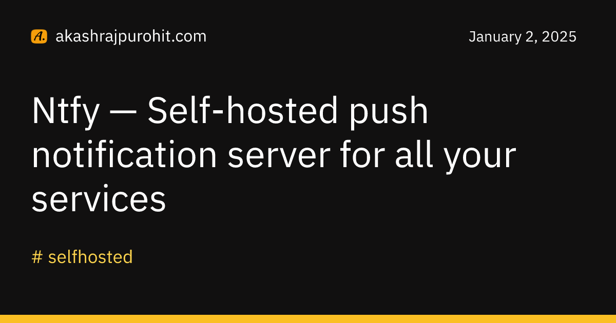 Ntfy — Self-hosted push notification server for all your services | Akash Rajpurohit