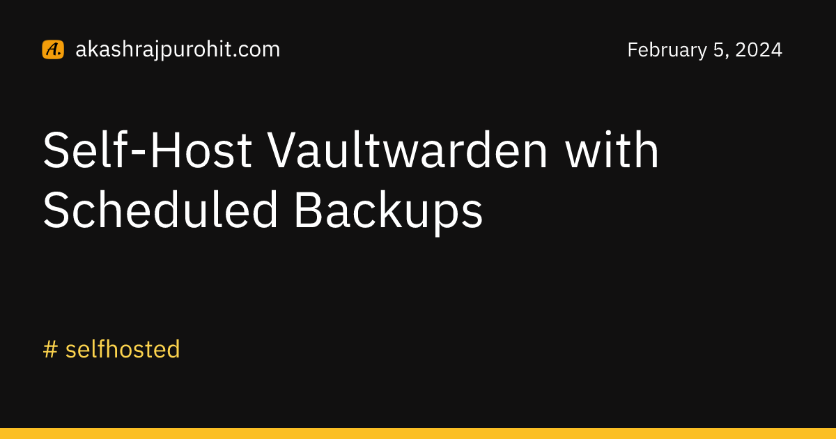 Self-Host Vaultwarden with Scheduled Backups | Akash Rajpurohit
