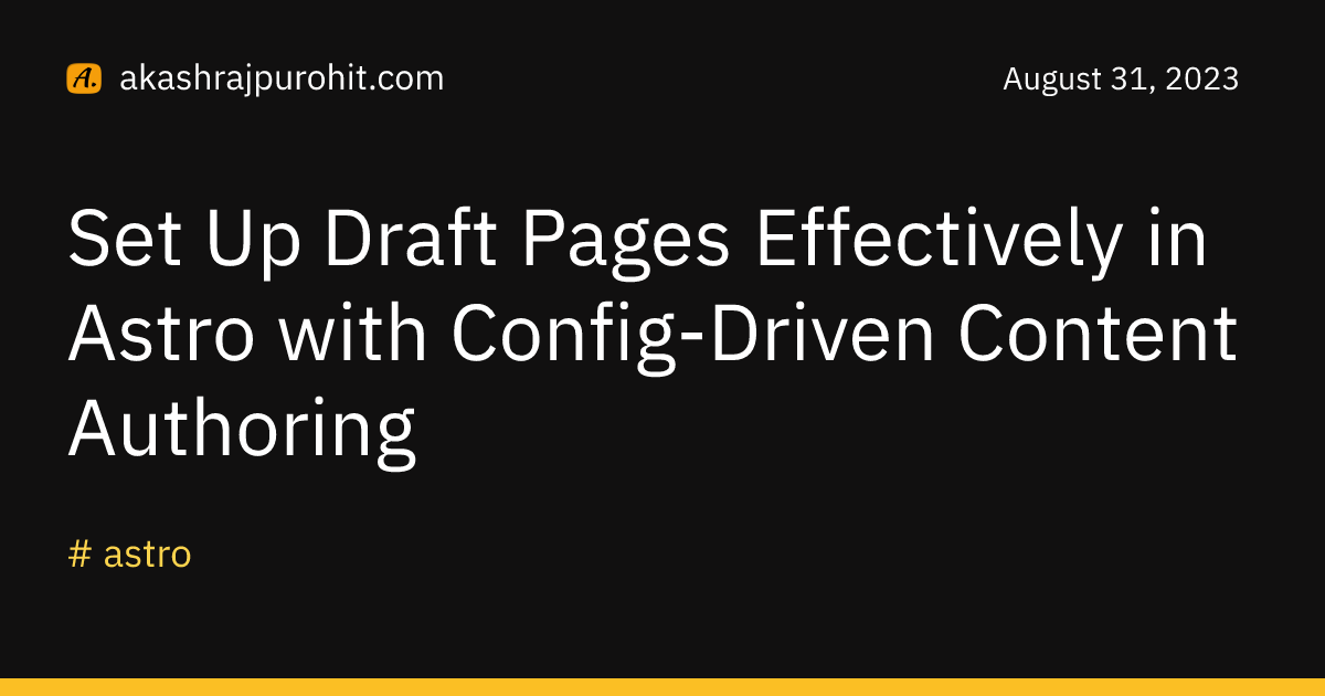 Set Up Draft Pages Effectively in Astro with Config-Driven Content Authoring | Akash Rajpurohit