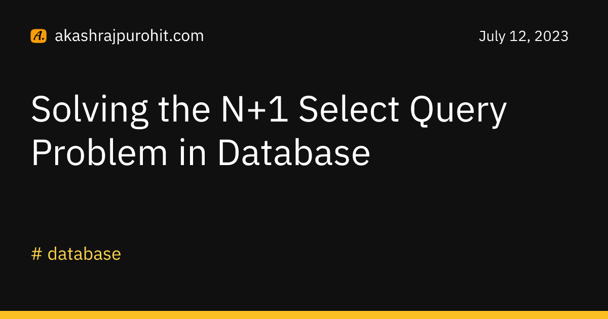 Solving The N1 Select Query Problem In Database Akash Rajpurohit