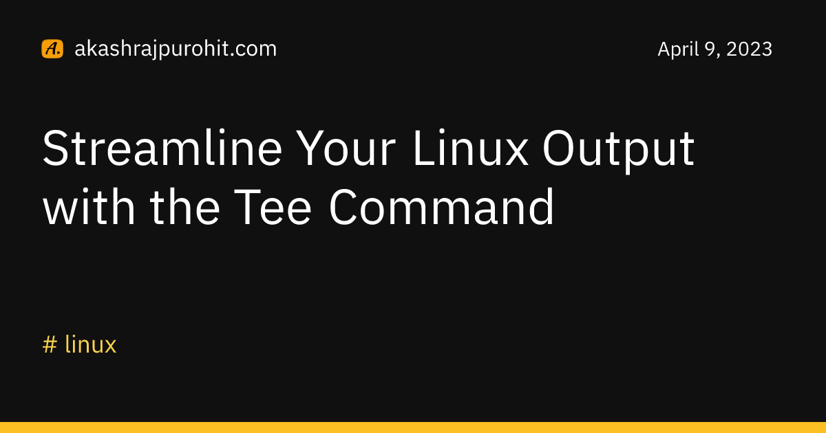 Streamline Your Linux Output with the Tee Command | Akash Rajpurohit
