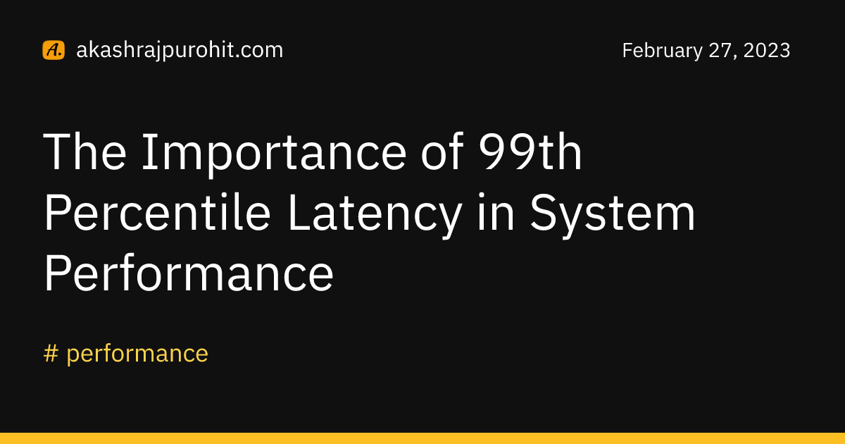 The Importance Of 99th Percentile Latency In System Performance Akash