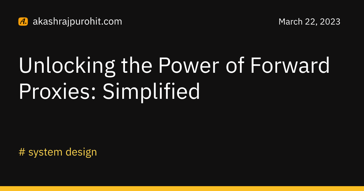 Unlocking the Power of Forward Proxies: Simplified | Akash Rajpurohit