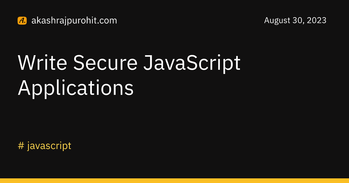 Write Secure JavaScript Applications | Akash Rajpurohit Write Secure JavaScript Applications | Akash Rajpurohit