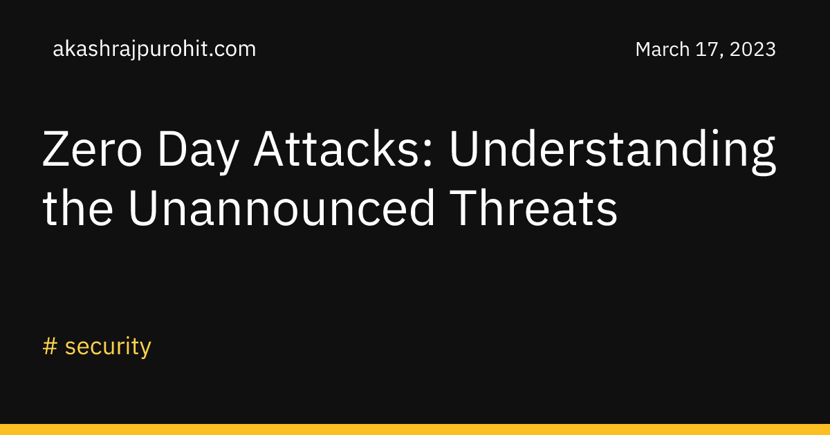 Zero Day Attacks: Understanding the Unannounced Threats | Akash Rajpurohit Zero Day Attacks: Understanding the Unannounced Threats | Akash Rajpurohit